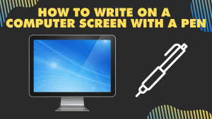 How To Write On A Computer Screen With A Pen 2025